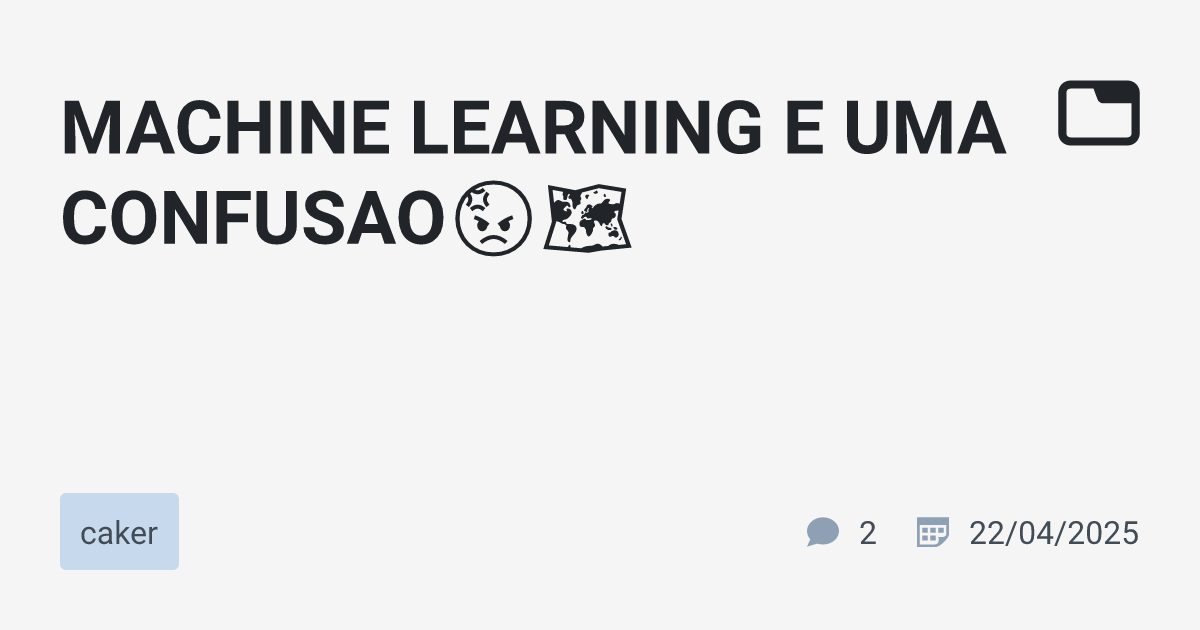 MACHINE LEARNING E UMA CONFUSAO😡🗺️ · caker · TabNews
