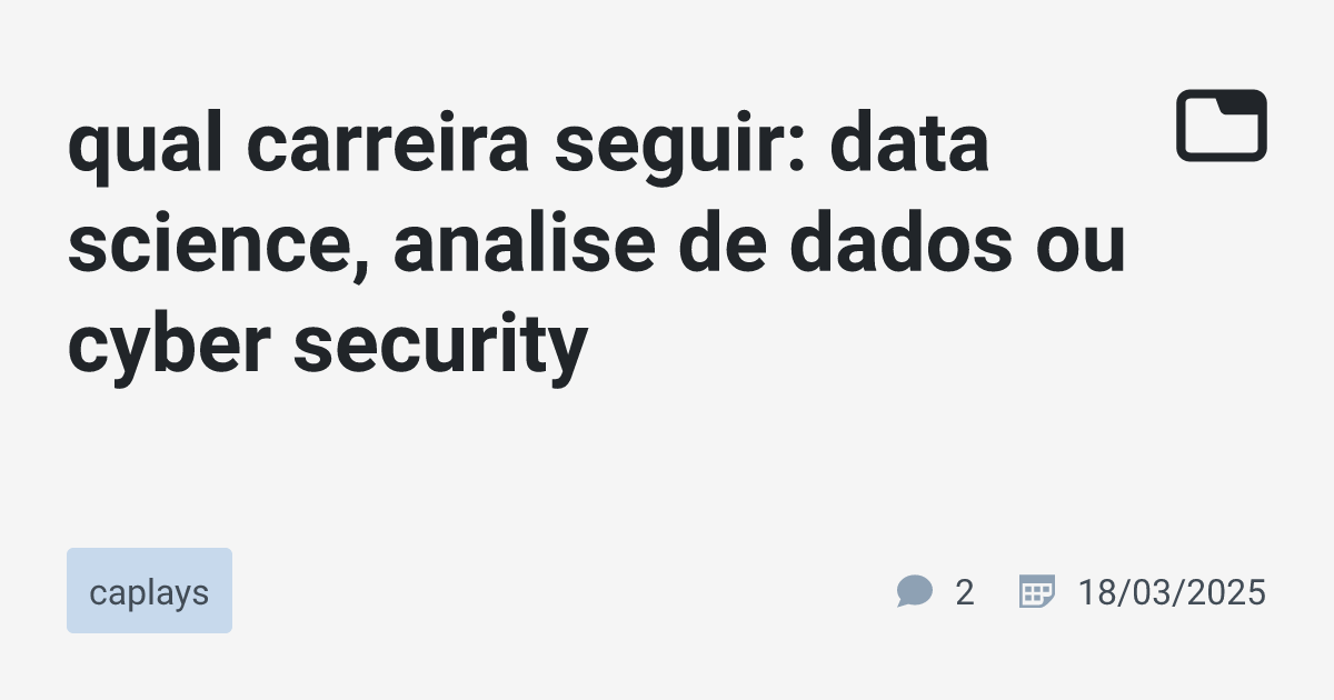 qual carreira seguir: data science, analise de dados ou cyber security · caplays · TabNews