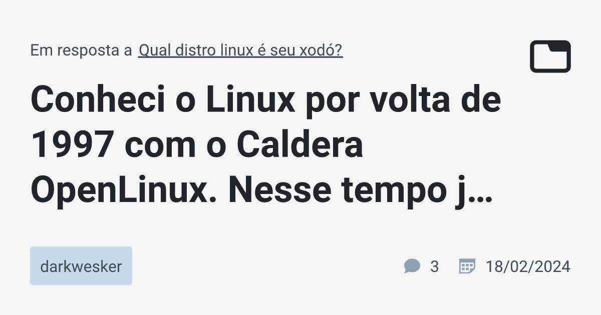 Conheci o Linux por volta de 1997 com o Caldera OpenLinux. Nesse tempo ...