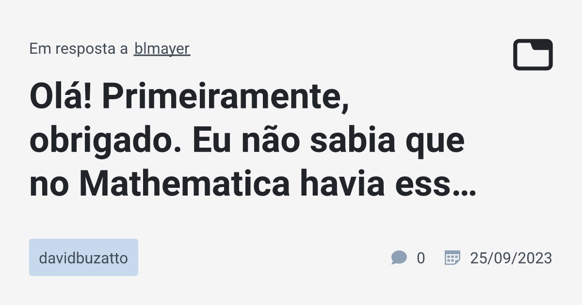Olá! Primeiramente, obrigado. Eu não sabia que no Mathematica havia ...