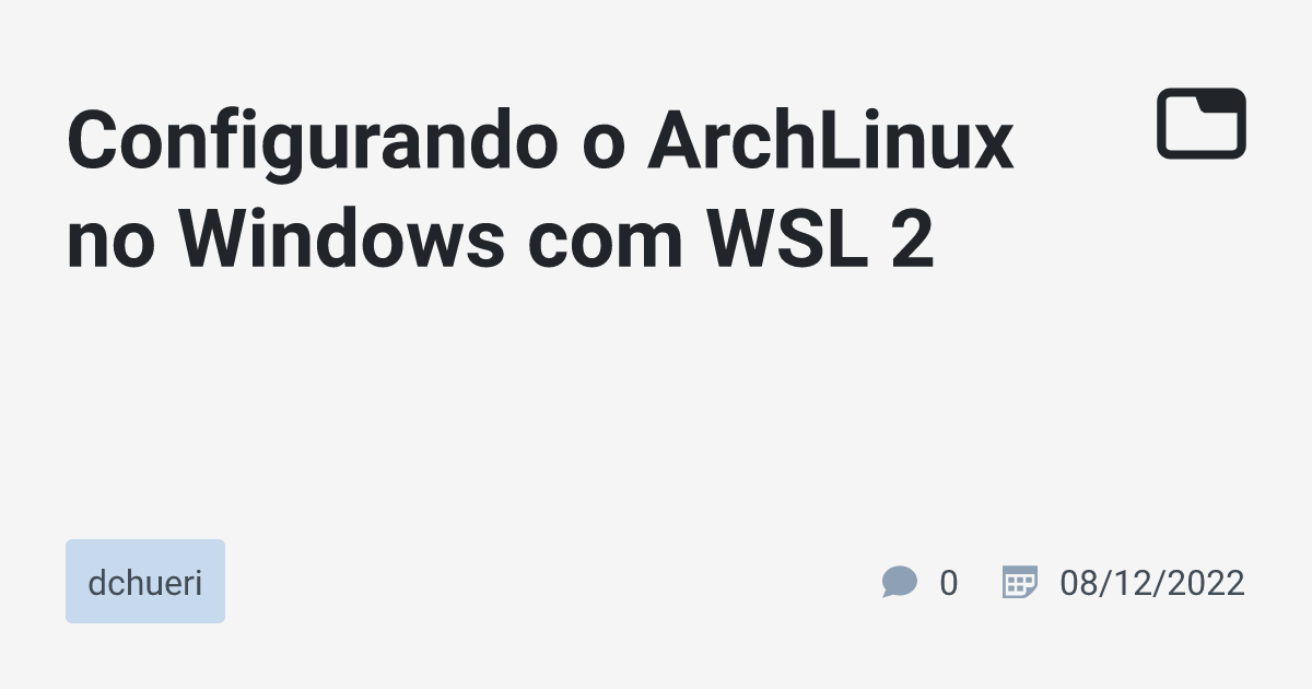 Configurando o ArchLinux no Windows com WSL 2 · dchueri · TabNews