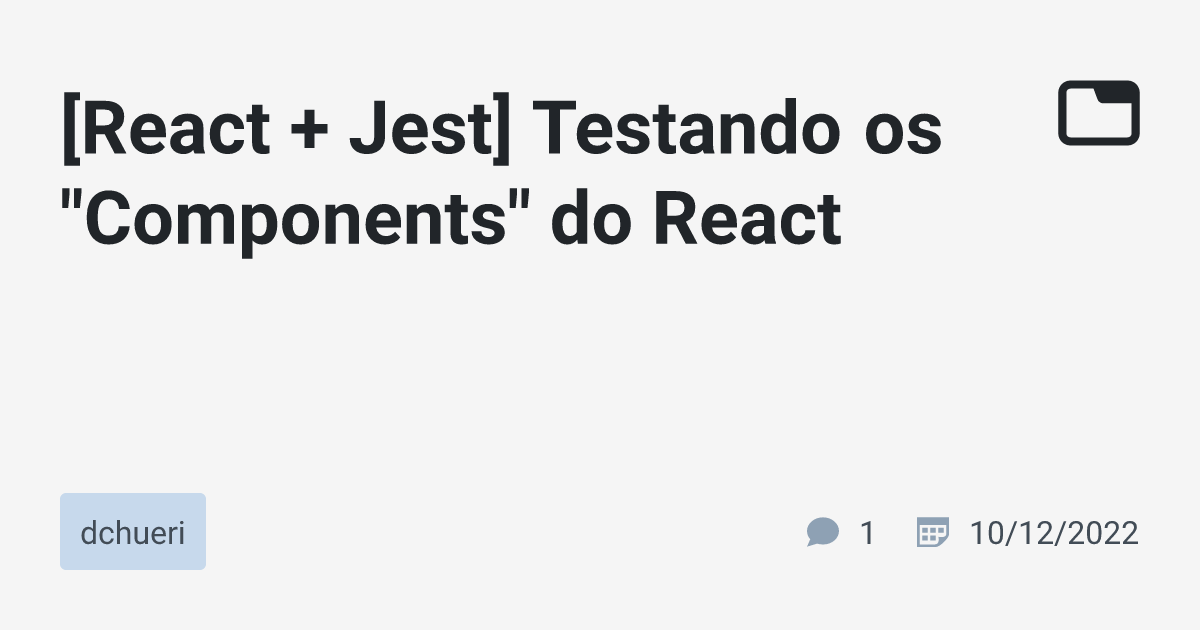 [React + Jest] Testando os "Components" do React · dchueri · TabNews