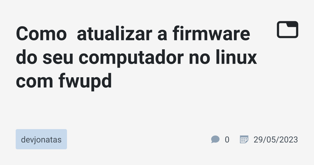 Como atualizar a firmware do seu computador no linux com fwupd · devjonatas · TabNews