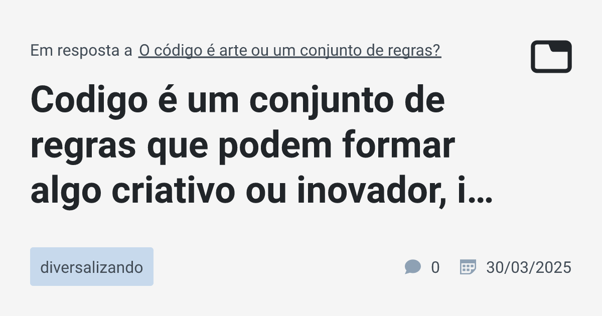 Codigo é um conjunto de regras que podem formar algo criativo ou ...