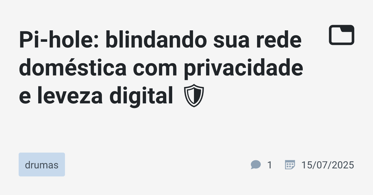 Pi-hole: blindando sua rede doméstica com privacidade e leveza digital 🛡️ · drumas · TabNews