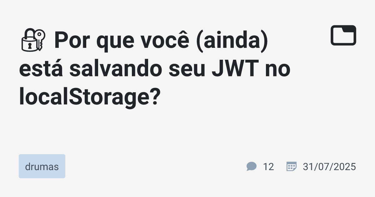 🔐 Por que você (ainda) está salvando seu JWT no localStorage? · drumas · TabNews