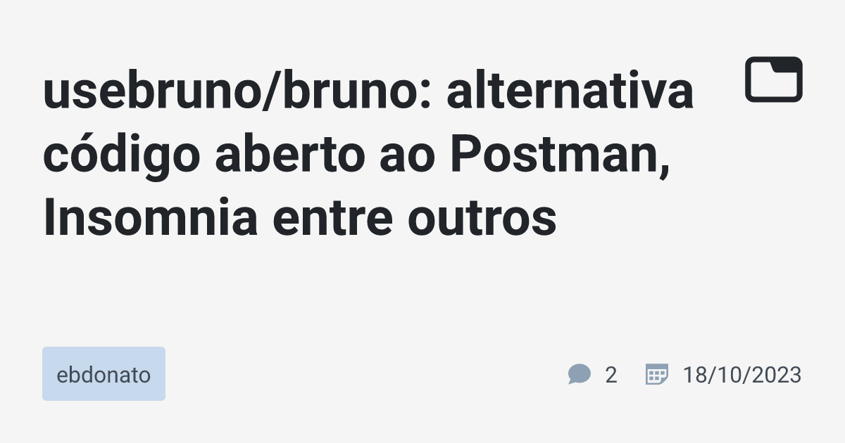 usebruno/bruno: alternativa código aberto ao Postman, Insomnia entre outros · ebdonato · TabNews