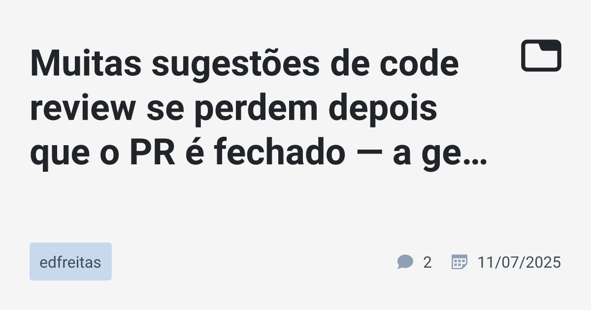 Muitas sugestões de code review se perdem depois que o PR é fechado — a ...