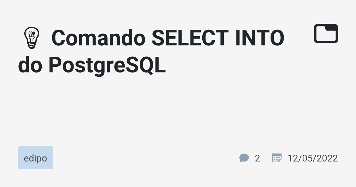 💡 Comando SELECT INTO do PostgreSQL · edipo · TabNews