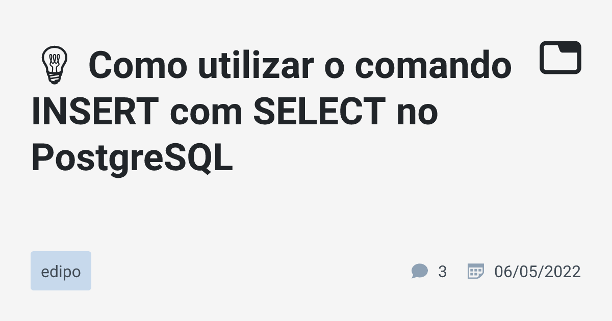 💡 Como Utilizar O Comando Insert Com Select No Postgresql · Edipo · Tabnews