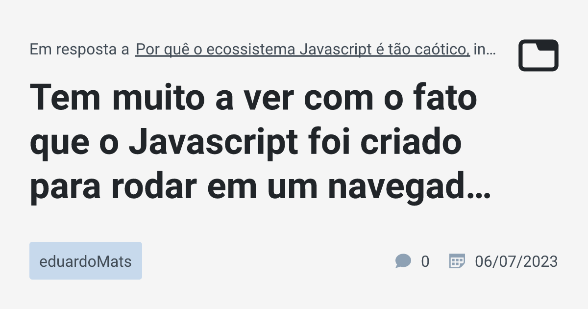 Tem muito a ver com o fato que o Javascript foi criado para rodar em um ...