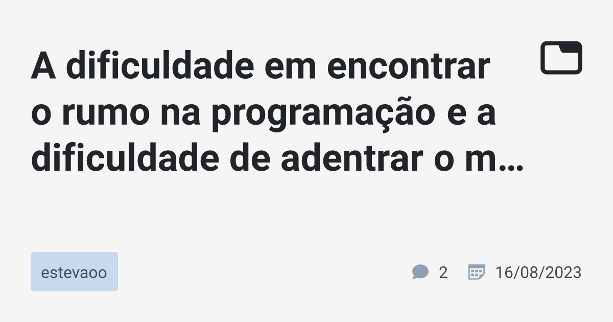 A dificuldade em encontrar o rumo na programação e a dificuldade de ...