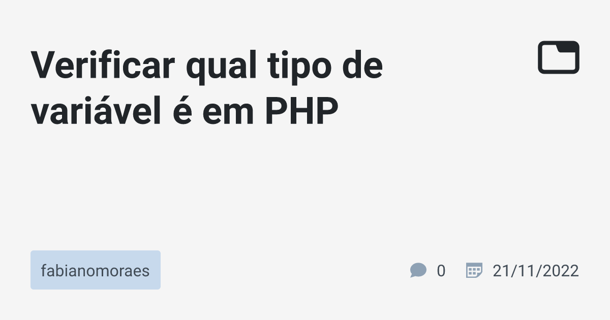 Verificar qual tipo de variável é em PHP · fabianomoraes · TabNews