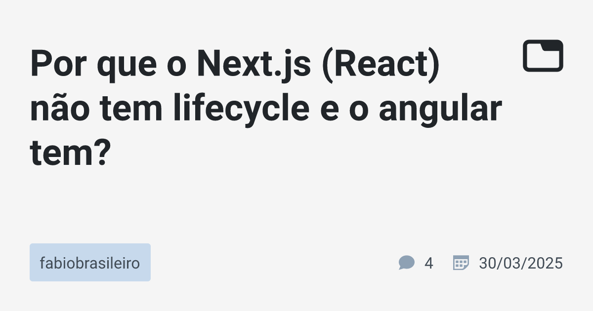 Por que o Next.js (React) não tem lifecycle e o angular tem? · fabiobrasileiro · TabNews