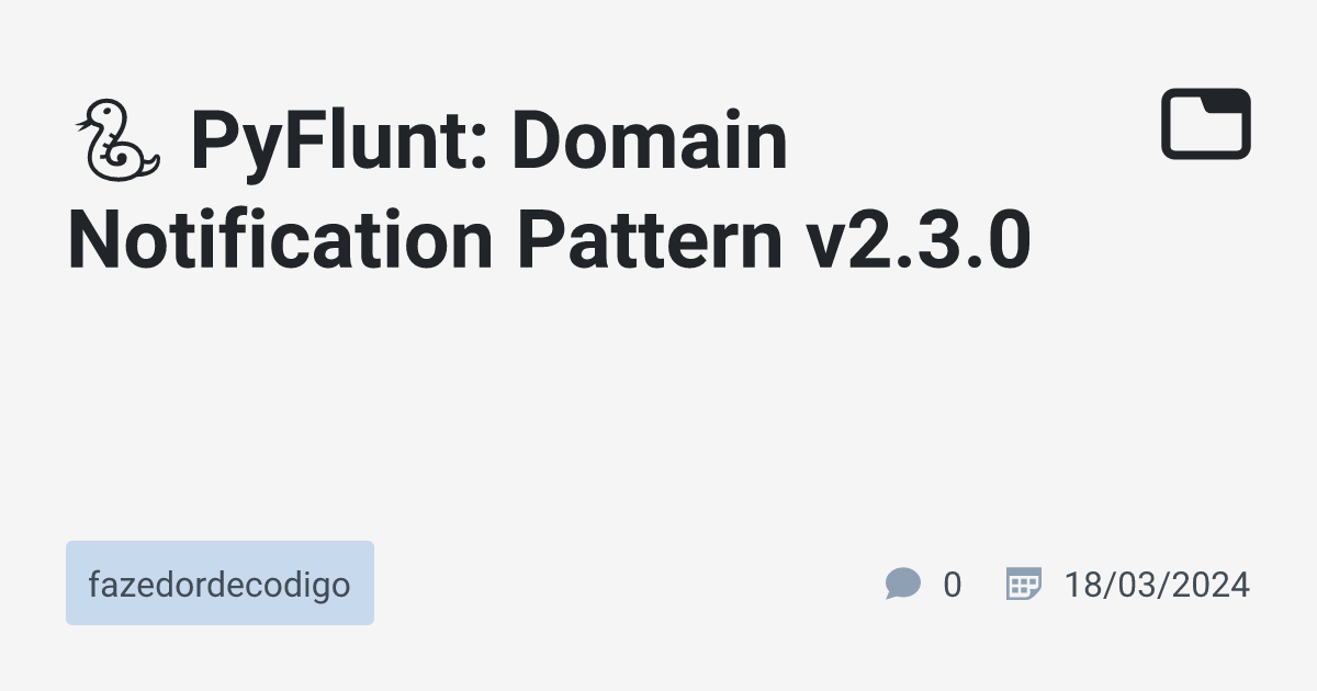 🐍 PyFlunt: Domain Notification Pattern v2.3.0 · fazedordecodigo · TabNews