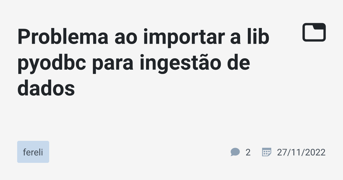 Problema ao importar a lib pyodbc para ingestão de dados · fereli · TabNews
