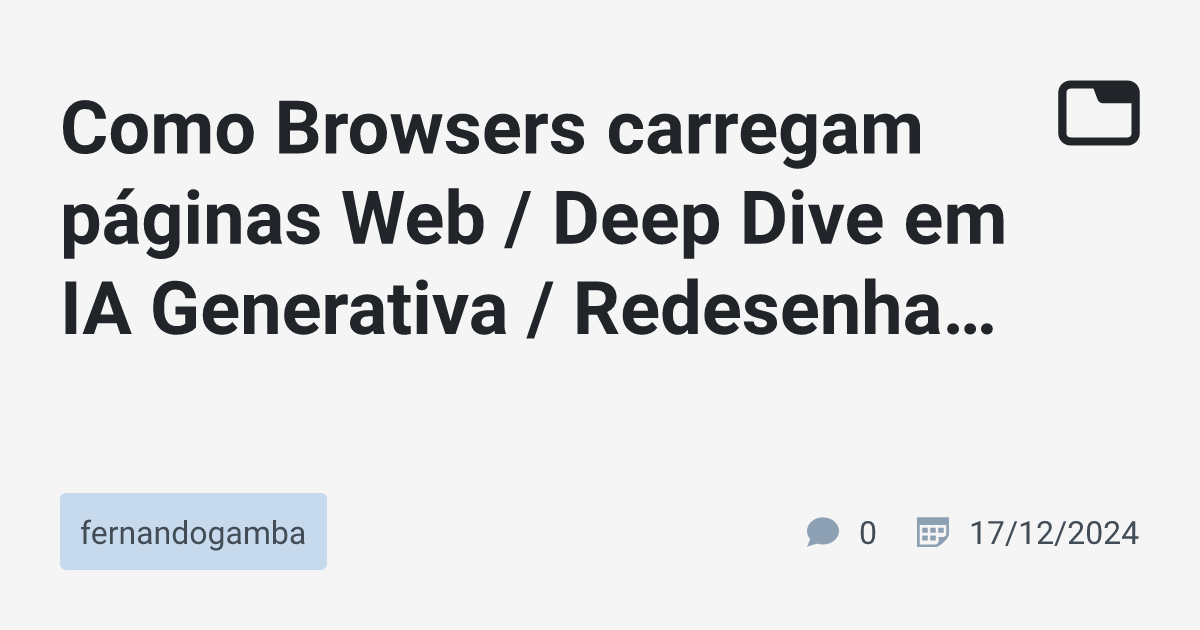 Como Browsers carregam páginas Web / Deep Dive em IA Generativa / Redesenhando a UI do Youtube ...
