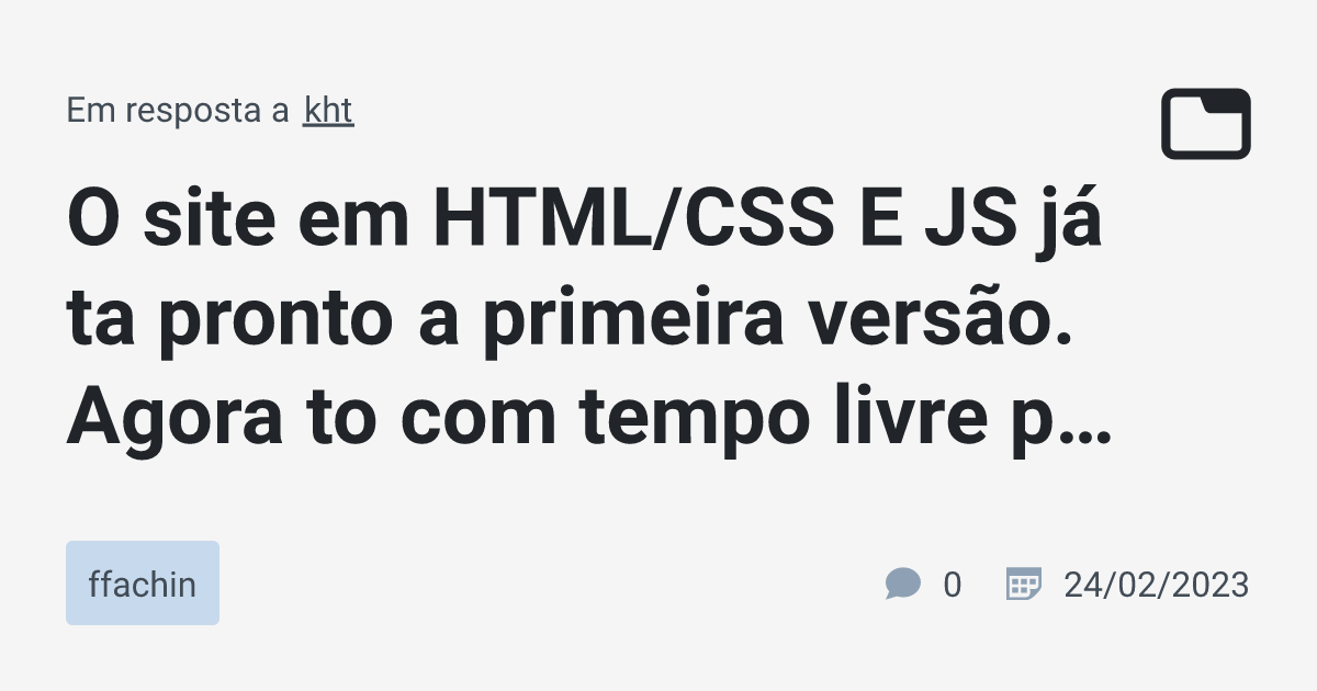 O site em HTML/CSS E JS já ta pronto a primeira versão. Agora to com ...