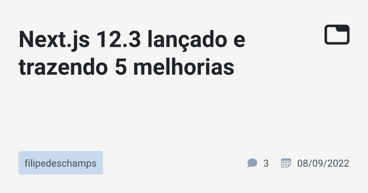 Next.js 12.3 lançado e trazendo 5 melhorias · filipedeschamps · TabNews