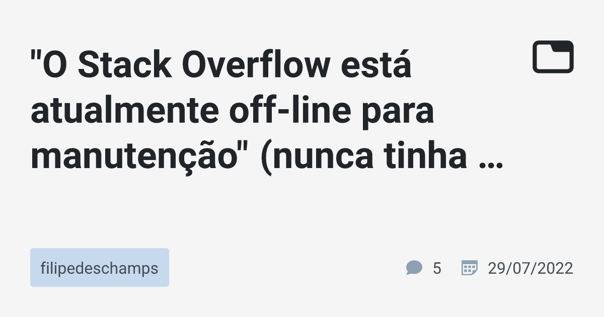 "O Stack Overflow está atualmente off-line para manutenção" (nunca ...