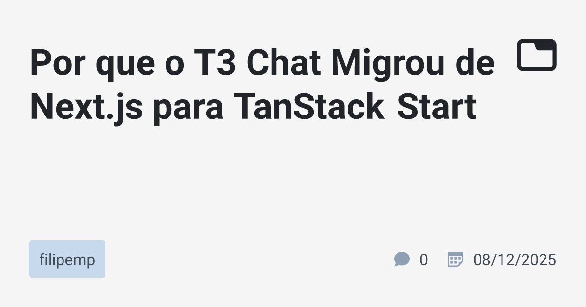 Por que o T3 Chat Migrou de Next.js para TanStack Start · filipemp · TabNews