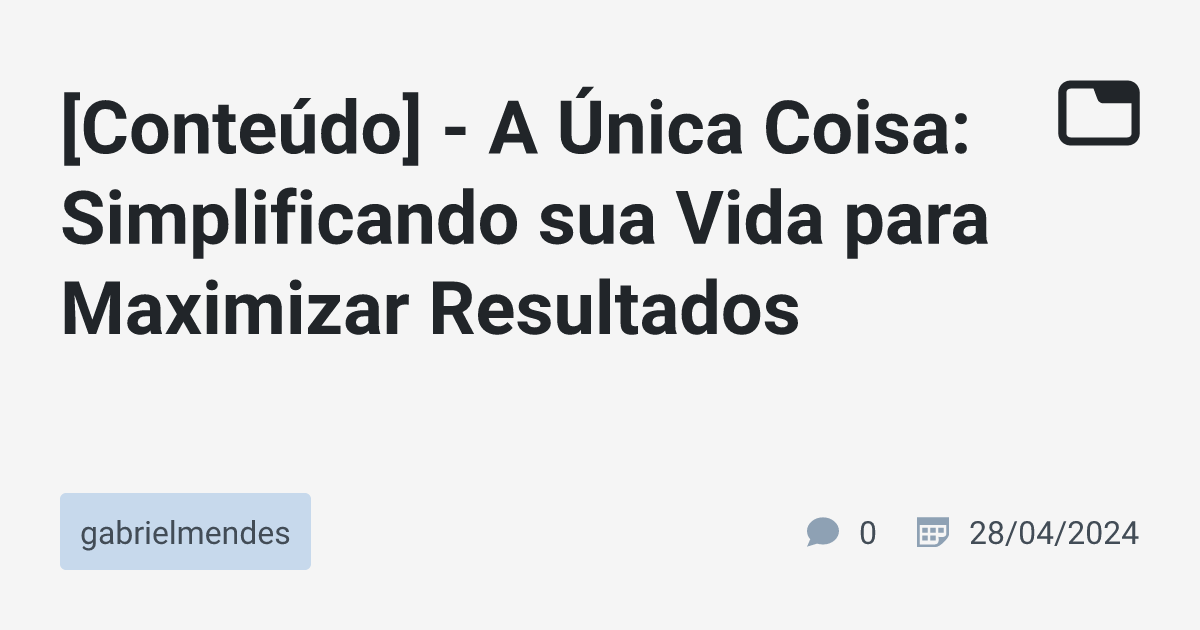 [Conteúdo] - A Única Coisa: Simplificando sua Vida para Maximizar Resultados · gabrielmendes ...