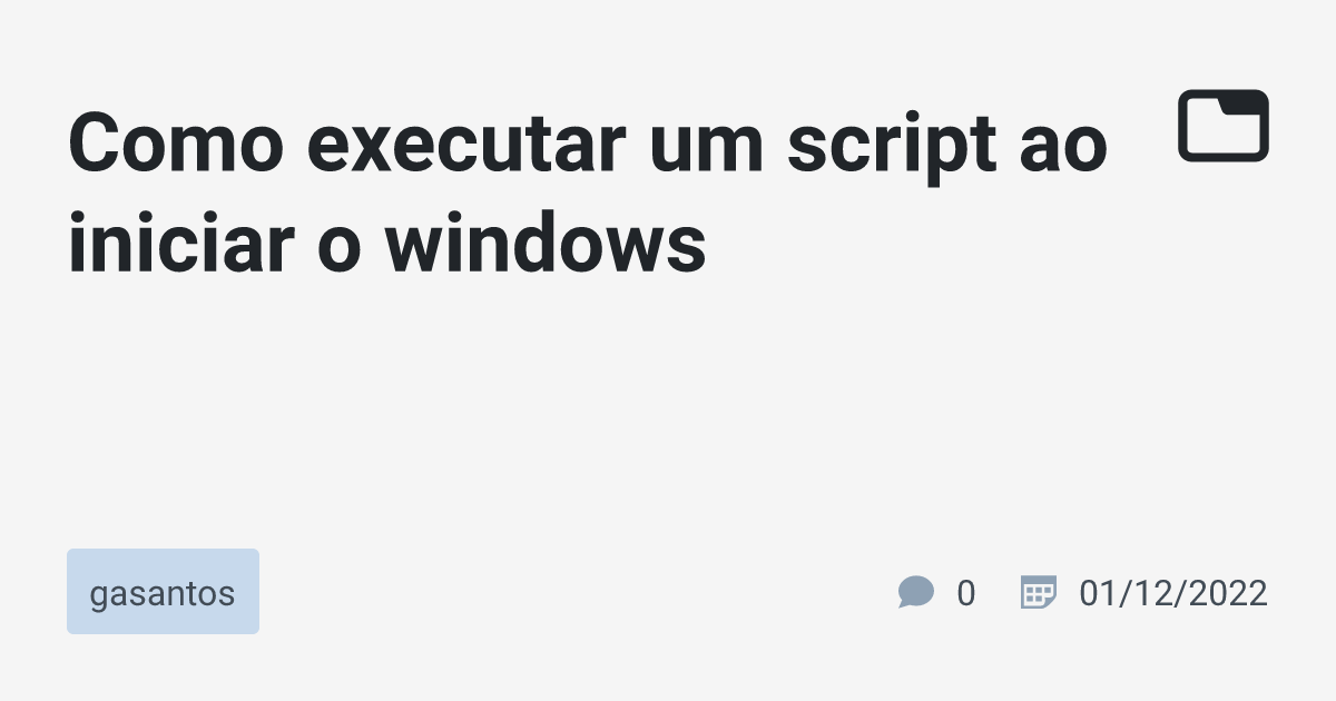 Como executar um script ao iniciar o windows · gasantos · TabNews Como executar um script ao iniciar o windows · gasantos · TabNews