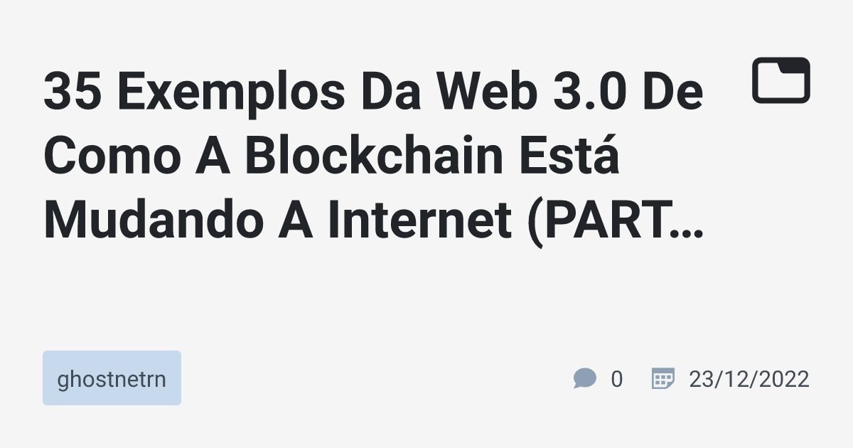 35 Exemplos Da Web 3.0 De Como A Blockchain Está Mudando A Internet (PARTE 1) · ghostnetrn · TabNews