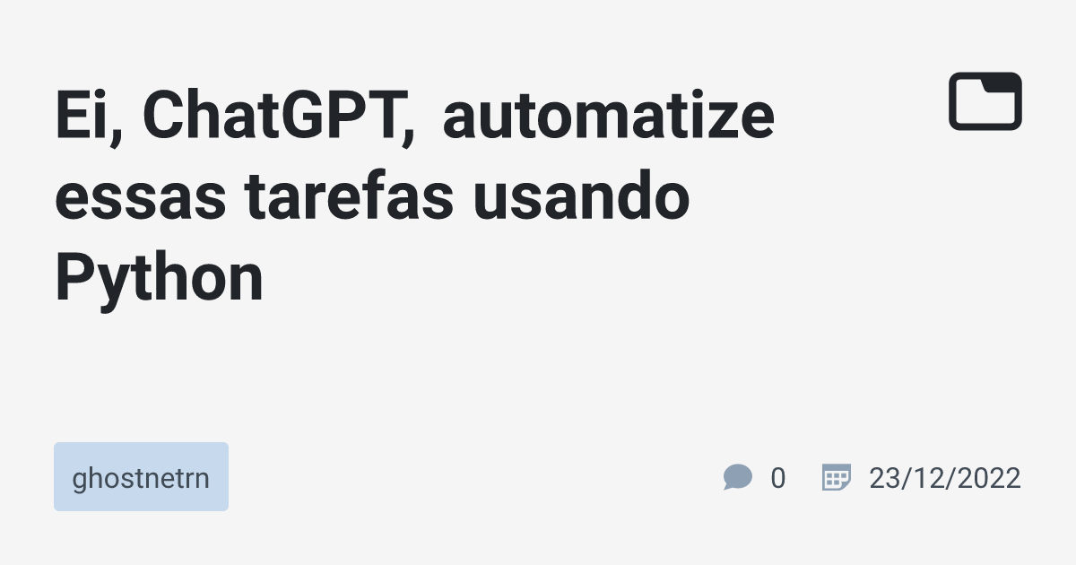 Ei, ChatGPT, automatize essas tarefas usando Python · ghostnetrn · TabNews