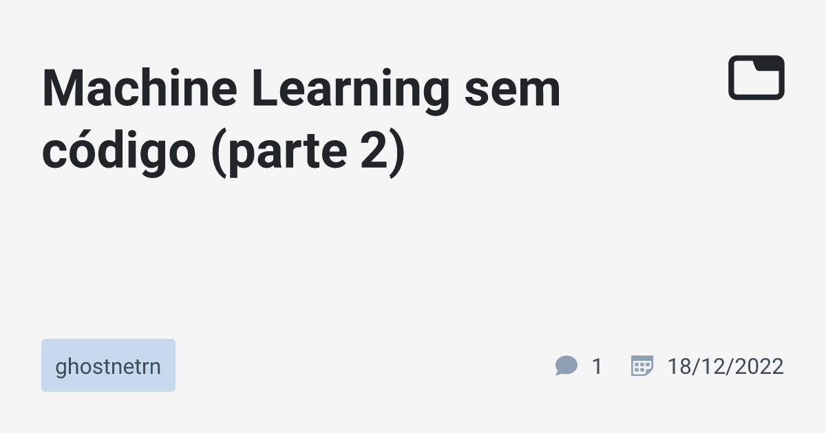 Machine Learning sem código (parte 2) · ghostnetrn · TabNews