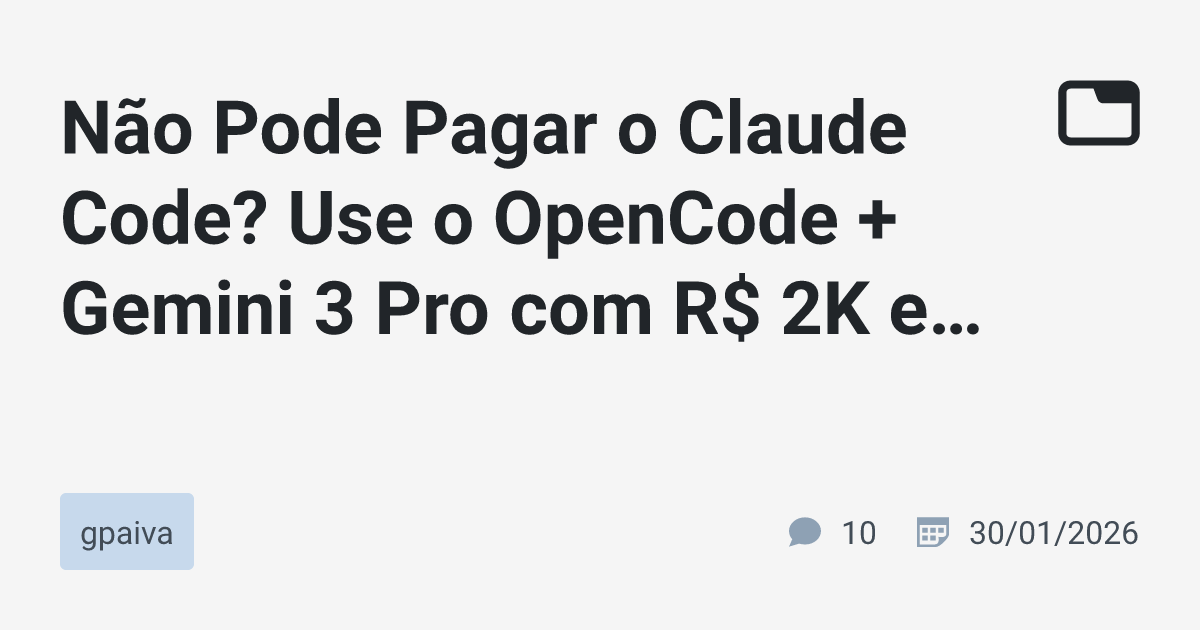 Não Pode Pagar o Claude Code? Use o OpenCode + Gemini 3 Pro com R$ 2K em créditos · gpaiva · TabNews
