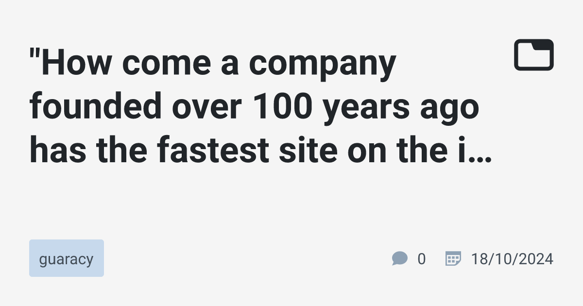 "How come a company founded over 100 years ago has the fastest site on ...
