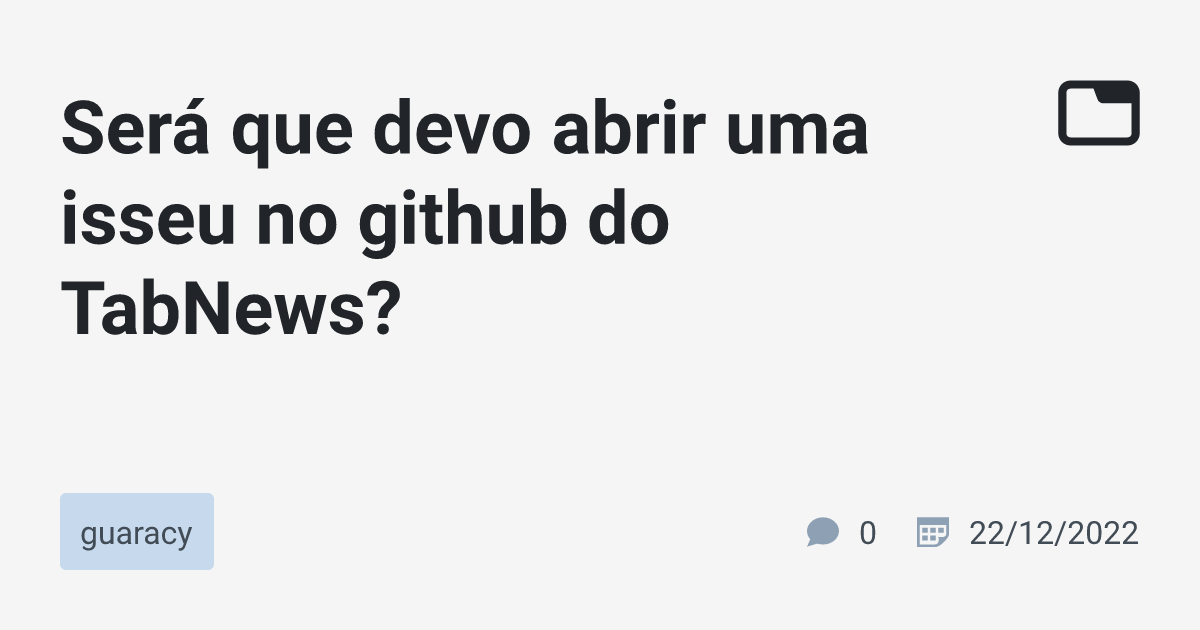 Será que devo abrir uma isseu no github do TabNews? · guaracy · TabNews