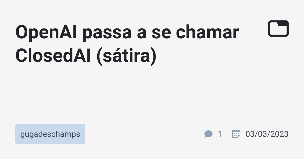OpenAI passa a se chamar ClosedAI (sátira) · gugadeschamps · TabNews