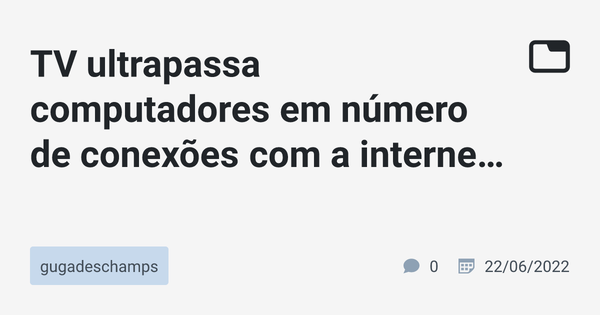 TV ultrapassa computadores em número de conexões com a internet no Brasil, revela pesquisa ...