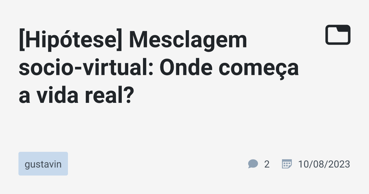 [Hipótese] Mesclagem socio-virtual: Onde começa a vida real? · gustavin ...