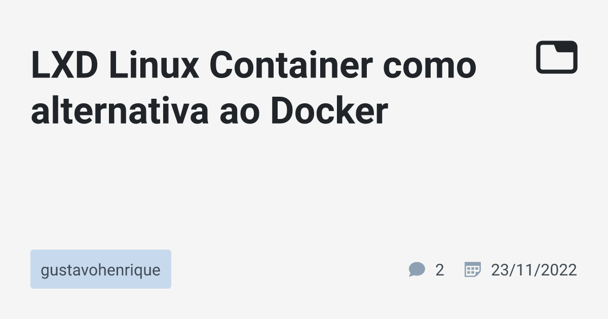 LXD Linux Container como alternativa ao Docker · gustavohenrique · TabNews