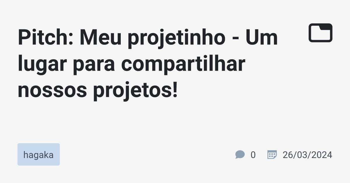 Pitch: Meu projetinho - Um lugar para compartilhar nossos projetos! · hagaka · TabNews