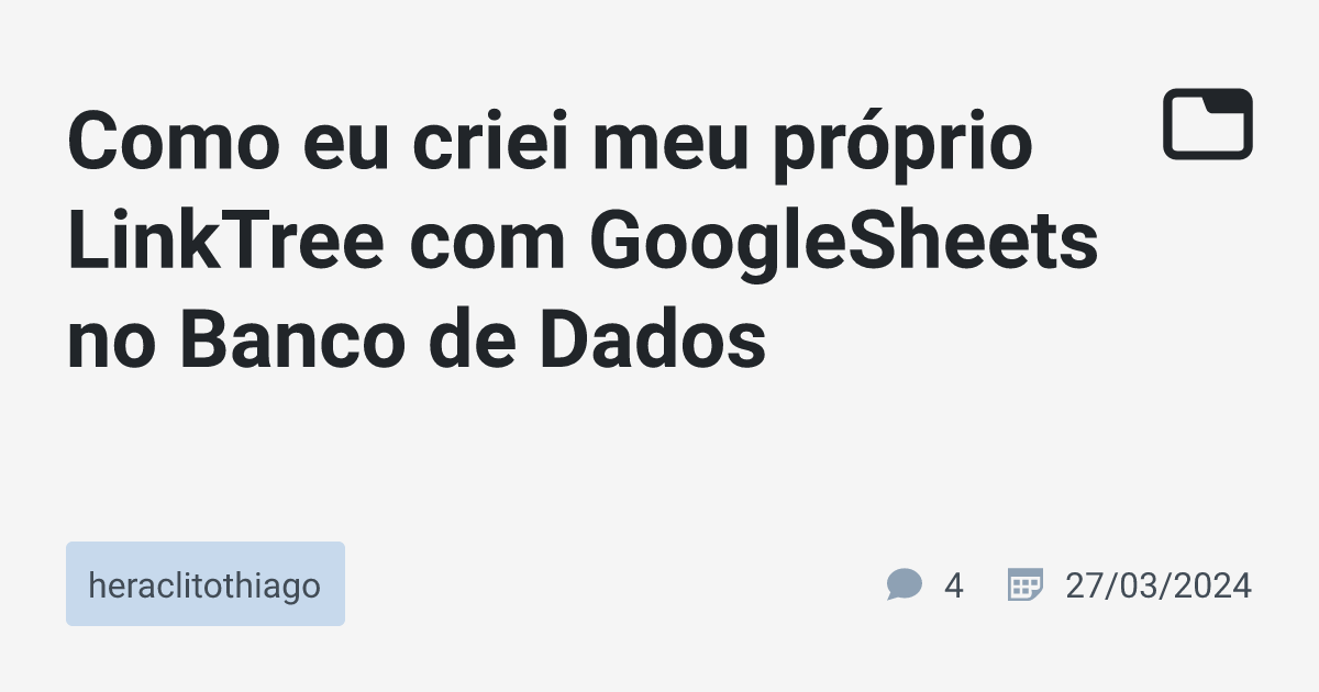 Como eu criei meu próprio LinkTree com GoogleSheets no Banco de Dados · heraclitothiago · TabNews