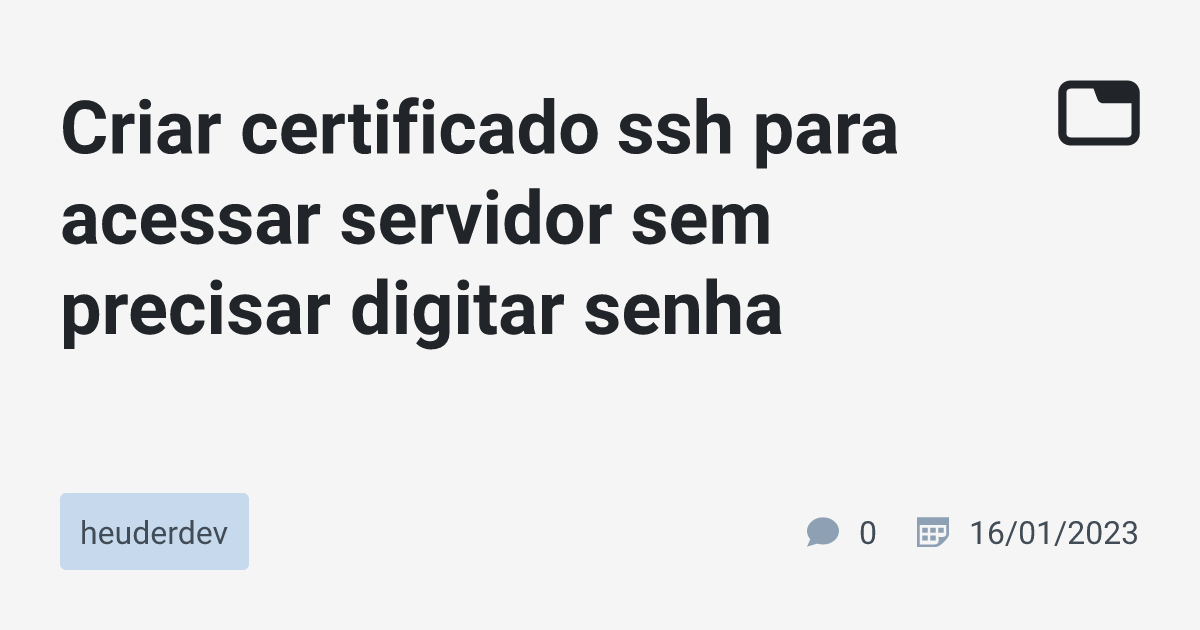 Criar certificado ssh para acessar servidor sem precisar digitar senha · heuderdev · TabNews