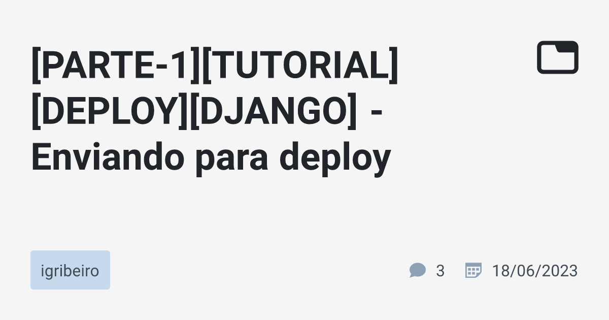 [PARTE-1][TUTORIAL][DEPLOY][DJANGO] - Enviando para deploy · igribeiro · TabNews