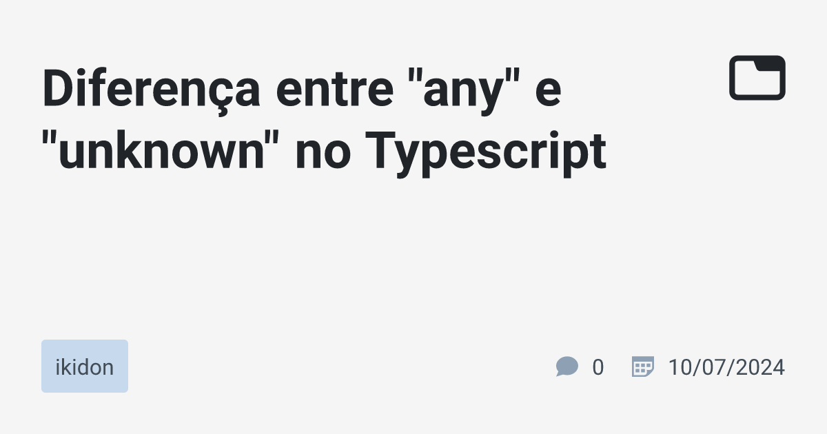 Diferença entre "any" e "unknown" no Typescript · ikidon · TabNews