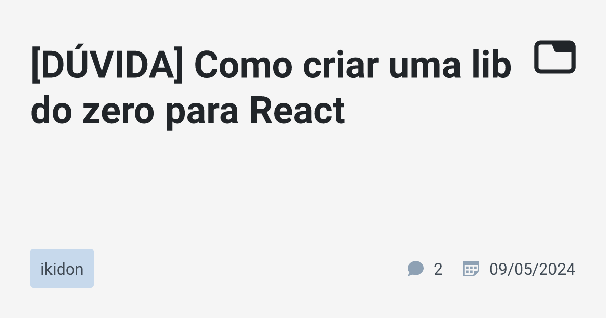 [DÚVIDA] Como criar uma lib do zero para React · ikidon · TabNews