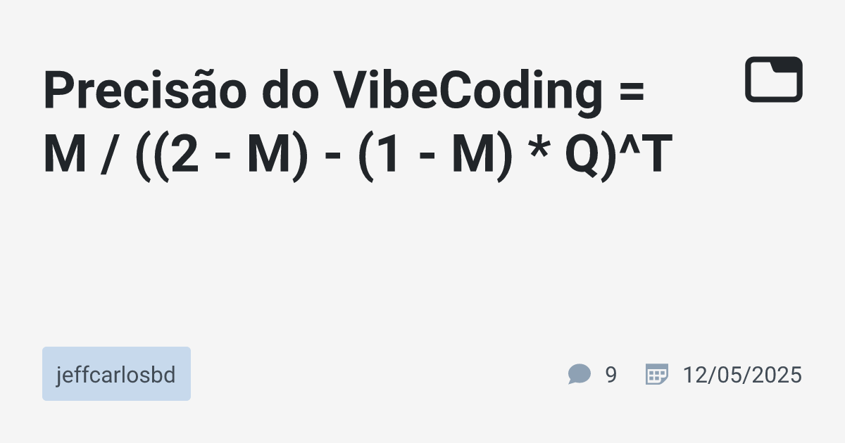 Precisão do VibeCoding = M / ((2 - M) - (1 - M) * Q)^T · jeffcarlosbd · TabNews