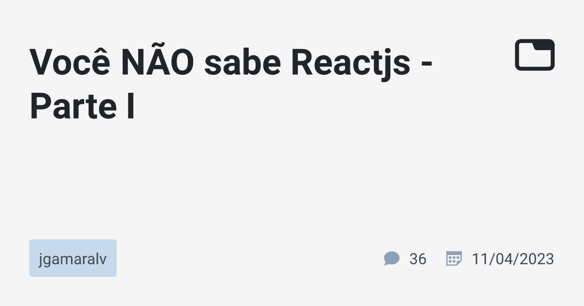 Você NÃO sabe Reactjs - Parte I · jgamaralv · TabNews
