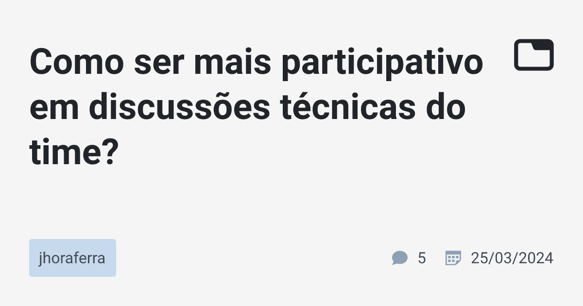 Como ser mais participativo em discussões técnicas do time ...