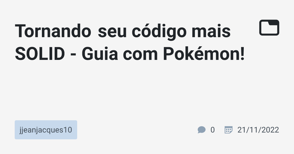 Tornando seu código mais SOLID - Guia com Pokémon! · jjeanjacques10 ...