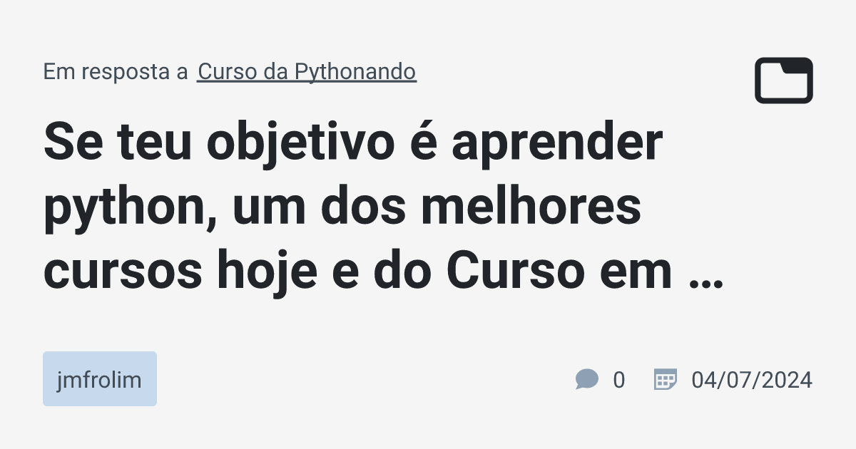 Se teu objetivo é aprender python, um dos melhores cursos hoje e do Curso em... · jmfrolim · TabNews