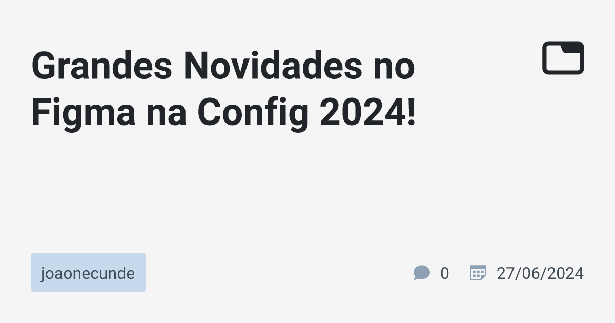 Grandes Novidades no Figma na Config 2024! · joaonecunde · TabNews