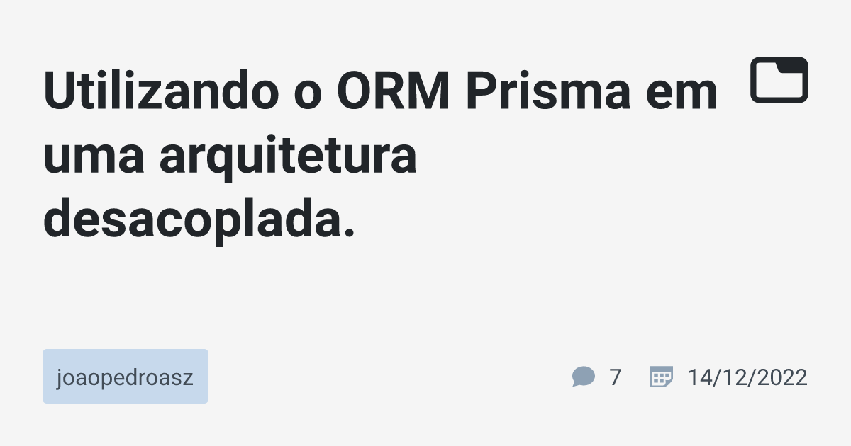 Utilizando o ORM Prisma em uma arquitetura desacoplada. · joaopedroasz ...